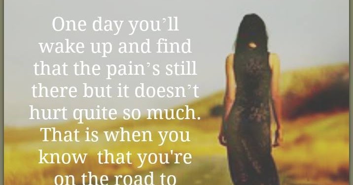 One Day you'll wake up and find that the pain's still there but it ... One Day you'll wake up and find that the pain's still there but it ...