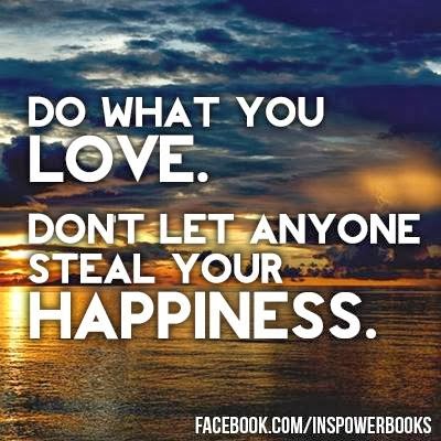 Do what you Love. don't let anyone Steal your Happiness. - Quotes