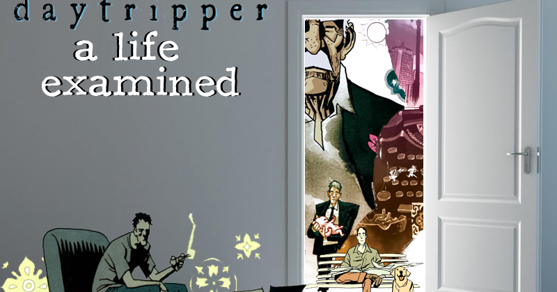 YOUR CHICKEN ENEMY: Daytripper, A Life Examined Chapter Two: "Transitionspotting"