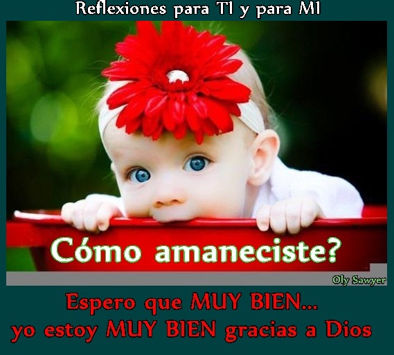 Buenos Deseos para TI y para MÍ: * ¿Cómo amaneciste? Buenos Deseos para TI y para MÍ: * ¿Cómo amaneciste?