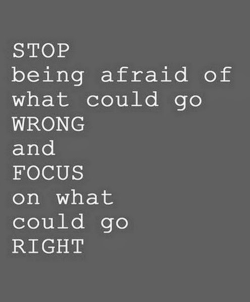 Stop being afraid of what could go wrong and focus | Saying Pictures