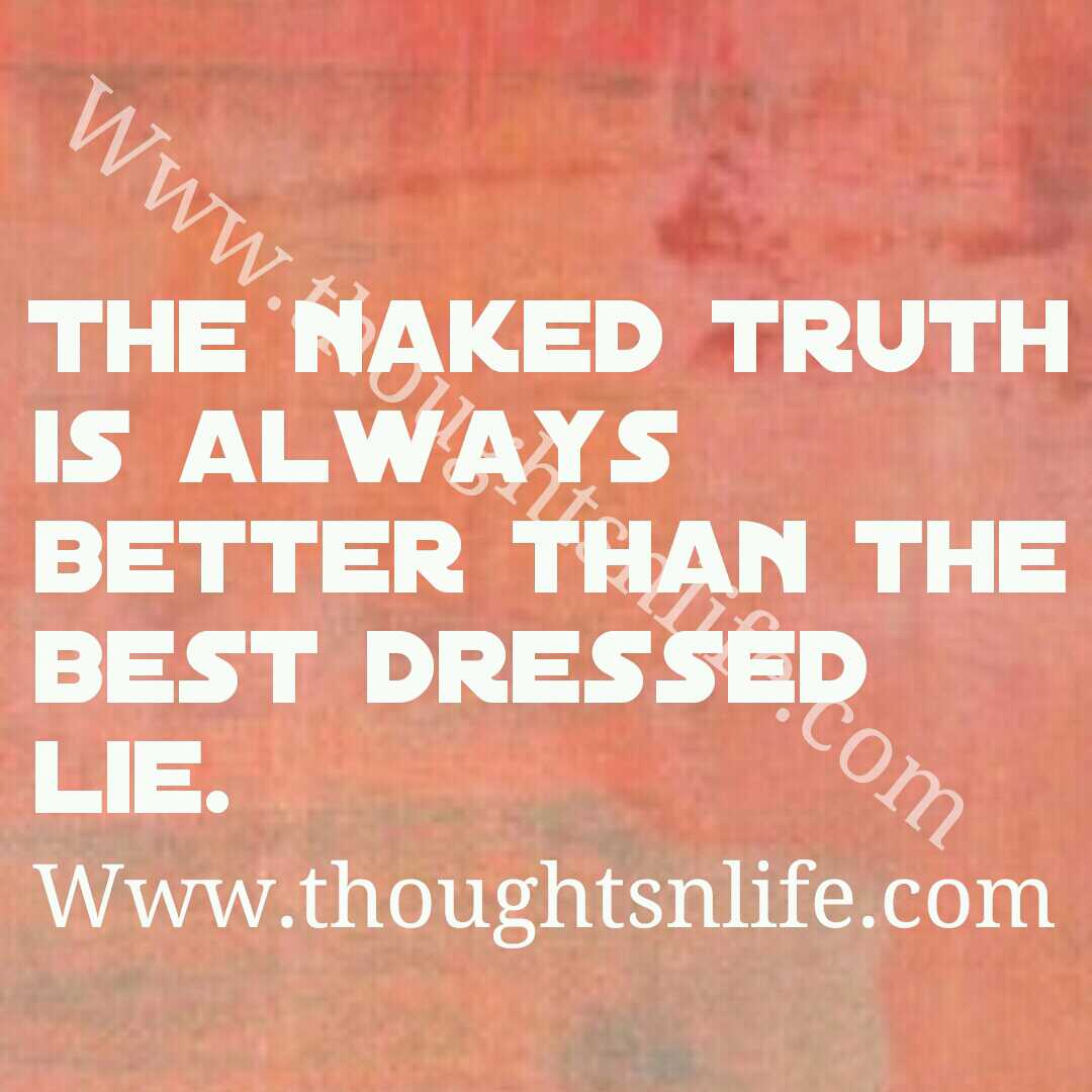 The Naked Truth Is Always Better Than The Best Dressed Lie the-naked-truth-is-always-better-than-the-best-dressed-lie