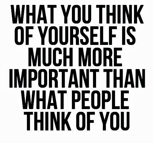 What You Think Of Yourself Is Much More Important Than What People what-you-think-of-yourself-is-much-more-important-than-what-people