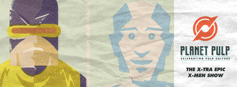 PLANET-PULP // CELEBRATING PULP CULTURE: The X-TRA Epic X-MEN Show