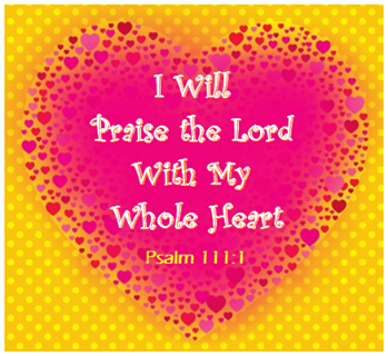 I Will Praise the Lord with my Whole Heart - Psalm 111:1 ~ God is Heart