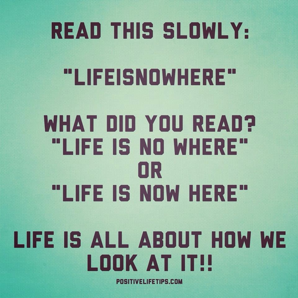 READ THIS SLOWLY: 'LIFEISNOWHERE' WHAT DID YOU READ? 'LIFE IS NOW HERE ...
