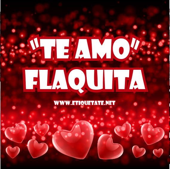 TE AMO FLAQUITA