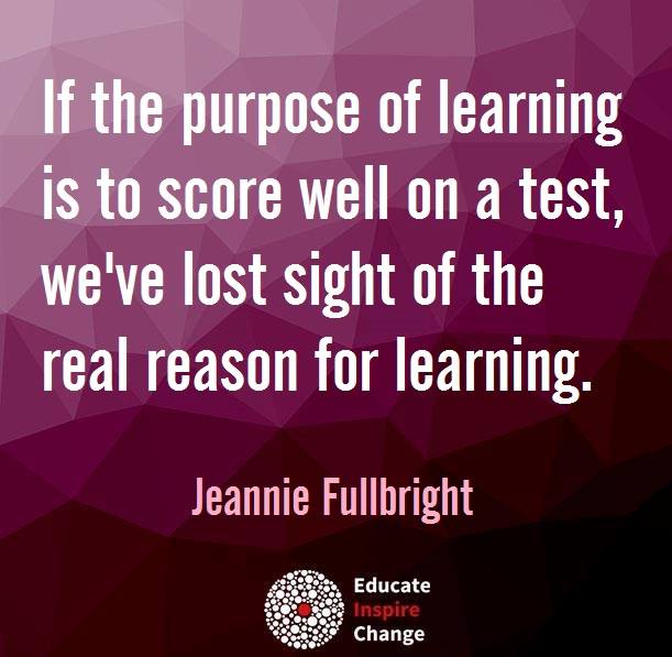 If The Purpose Of Learning Is To Score Well On A Test We ve Lost Sight if-the-purpose-of-learning-is-to-score-well-on-a-test-we-ve-lost-sight