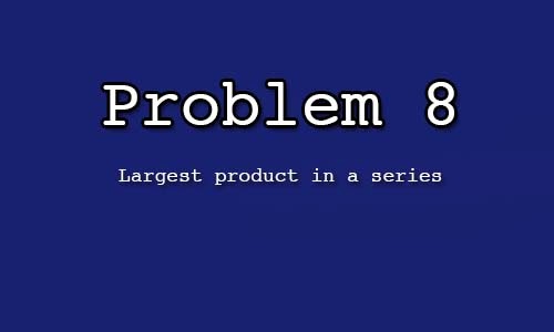 Project Euler Çözümleri: Problem 8 - Largest product in a series Project Euler Çözümleri: Problem 8 - Largest product in a series