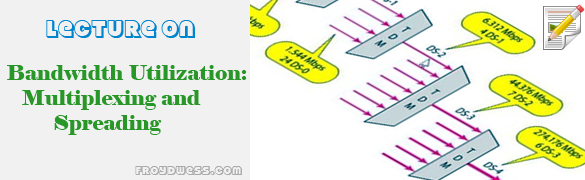 Bandwidth Utilization: Multiplexing and Spreading