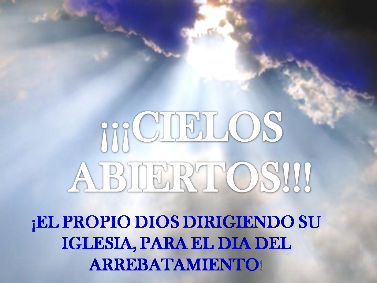 ¡PREPÁRATE PARA SUBIR EN EL RAPTO!: ¡¡¡LOS CIELOS ESTÁN ABIERTOS ... ¡PREPÁRATE PARA SUBIR EN EL RAPTO!: ¡¡¡LOS CIELOS ESTÁN ABIERTOS ...