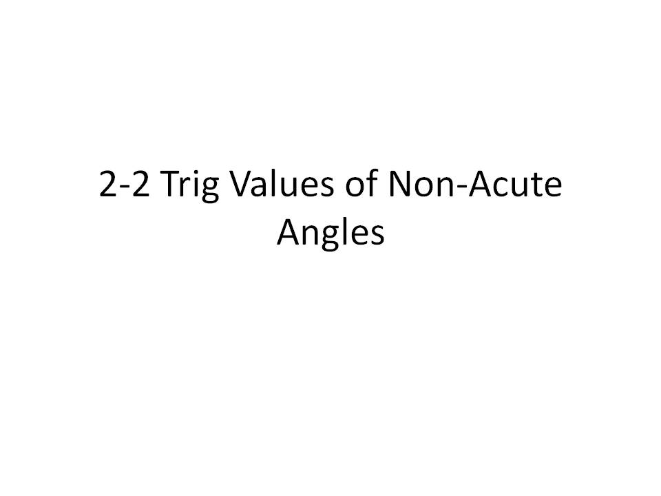 Ms. Hale's Math Page: Feb 27 & 28: 2-2 Trig Values for Non-Acute Angles