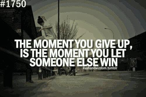 THE MOMENT YOU GIVE UP, IS THE MOMENT YOU LET SOMEONE ELSE WIN. - Quotes