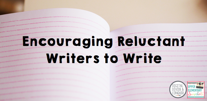 Encouraging Reluctant Writers to Write | Upper Elementary Snapshots