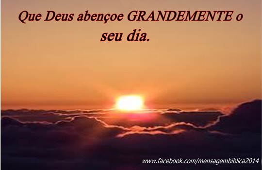 Que Deus abençoe grandemente o seu dia