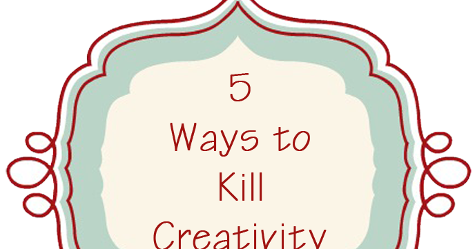 Architecture of a Mom: How to Kill Creativity--5 Easy Steps #31days # ...