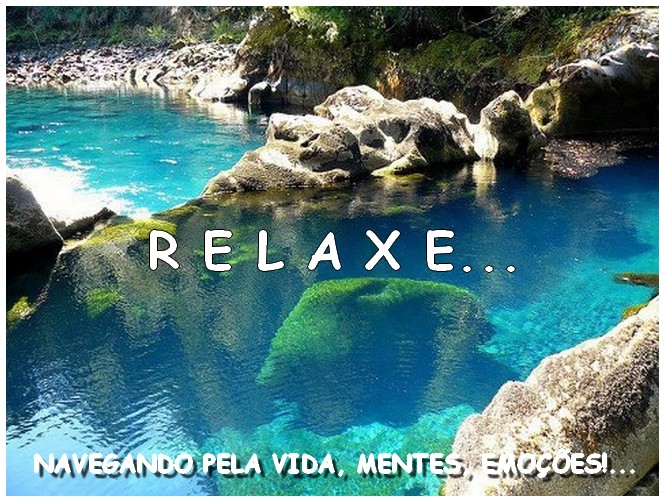 NAVEGANDO PELA VIDA, MENTES, EMOÇÕES!...: RELAXE
