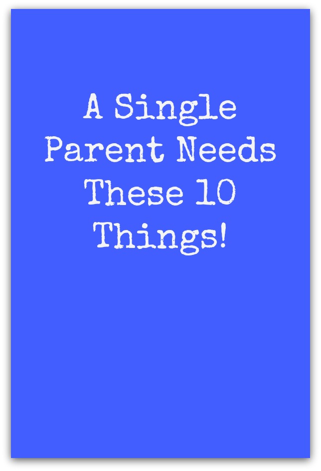 A Single Parent Needs These 10 Things! - Living Life in Rural Iowa