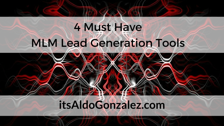 Aldo Gonzalez: 4 Must Have MLM Lead Generation Tools