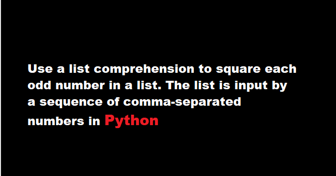 Use A List Comprehension To Square Each Odd Number In A List The List Is Input By A Sequence Of