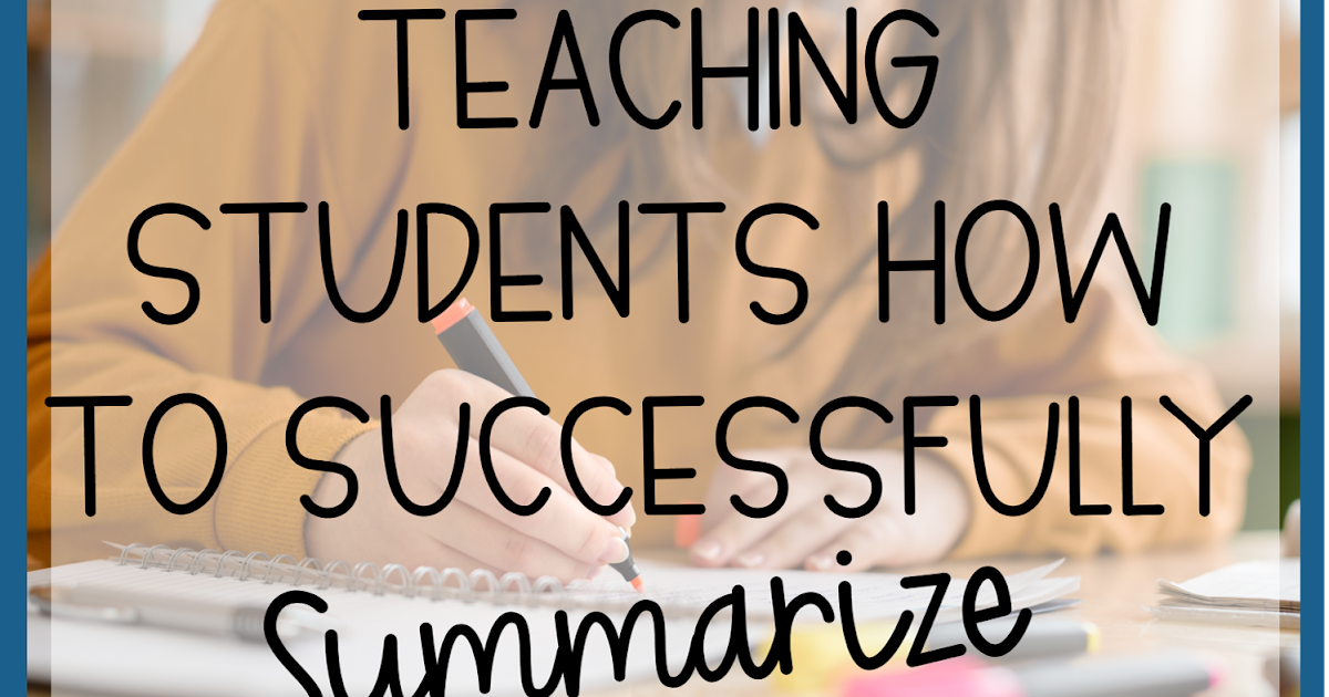 4 Ways to Help Students Successfully Summarize - Think Grow Giggle