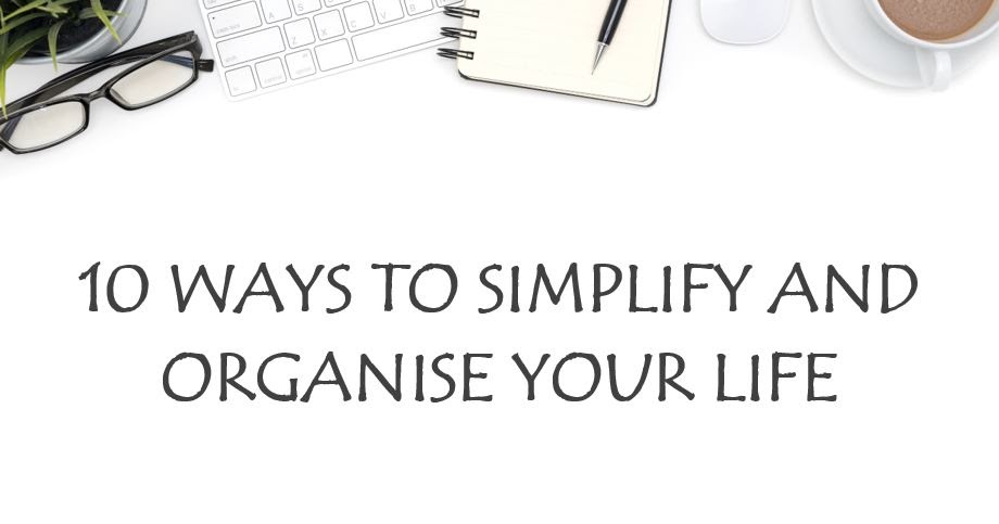 10 ways to simplify and organise your life