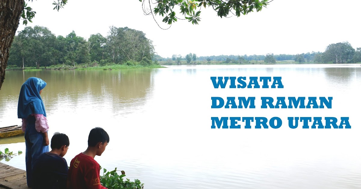 WISATA DAM RAMAN - REKREASI KELUARGA DI METRO UTARA ~ DUNIAINDRA