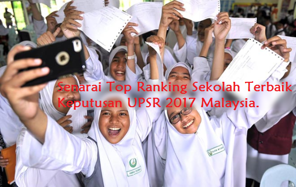 Senarai Top Ranking Sekolah Terbaik Keputusan UPSR 2017 Malaysia.