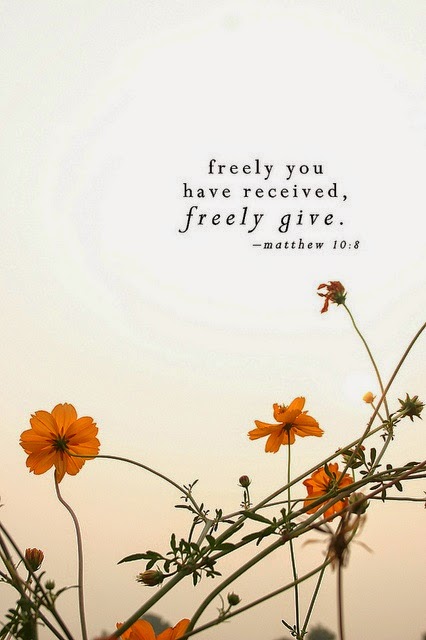 Freely you have received, freely give - Matthew 10:8 ~ God is Heart