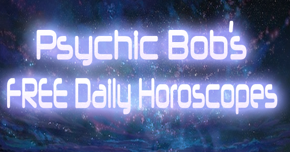 Psychic Bob's Horoscopes: Psychic Bob's Horoscopes - Monday, August 1, 2016