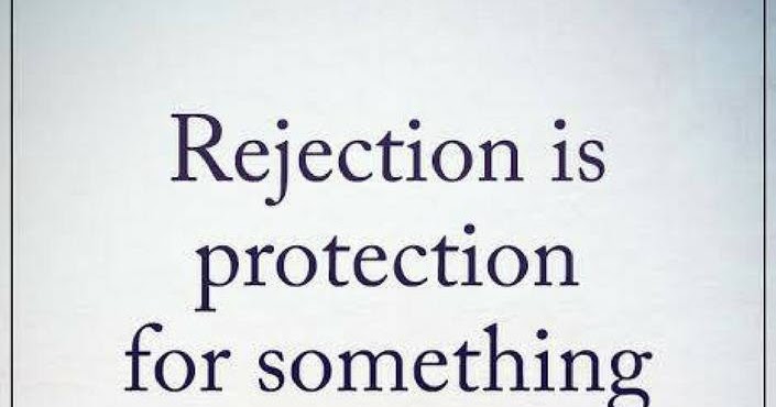 Rejection is protection for something greater that is to come.