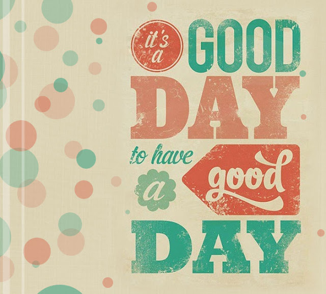 The Art Of Life: It's a good day to have a good day