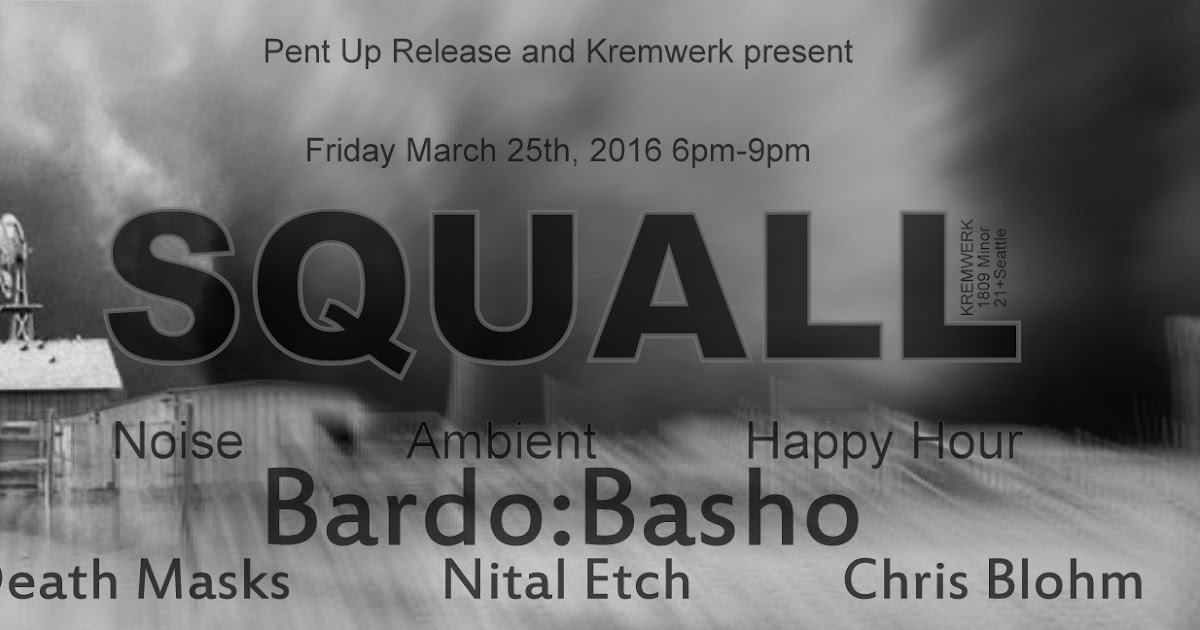 Pent Up Release: 3/25 SQUALL w/ BARDO:BASHO, DEATH MASKS, NITAL ETCH ...