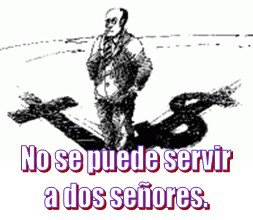 Cristo Revelado: NO SE PUEDE SERVIR A DOS SEÑORES: