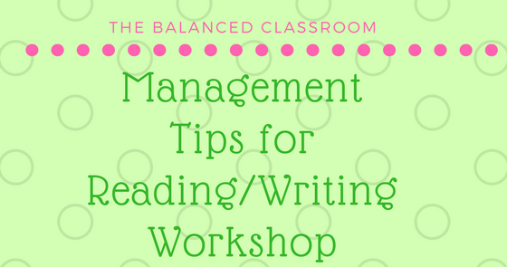 The Balanced Classroom: Management Tips for Reading/Writing Workshop