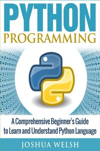 Python Programming A Comprehensive Beginner's Guide to Learn and ...