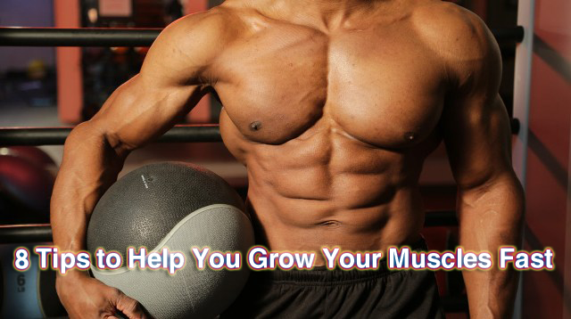 8 Tips to Help You Grow Your Muscles Fast - Health and Fitness