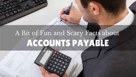 A Bit of Fun and Scary Facts about Accounts Payable