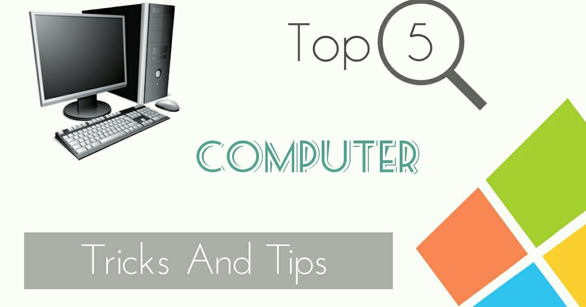 5 Amazing Computer Tricks And Tips You Should Know 5 Amazing Computer Tricks And Tips You Should Know