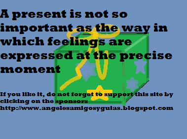 ÁNGELES AMIGOS Y GUÍAS: DAILY MESSAGE A present is not so important ...