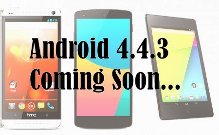 Android 4.4.3 for Nexus 5, 7 and HTC One Play Edition Coming Soon ...