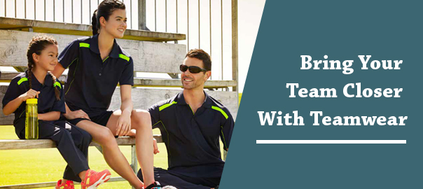 Bring Your Team Closer With Teamwear