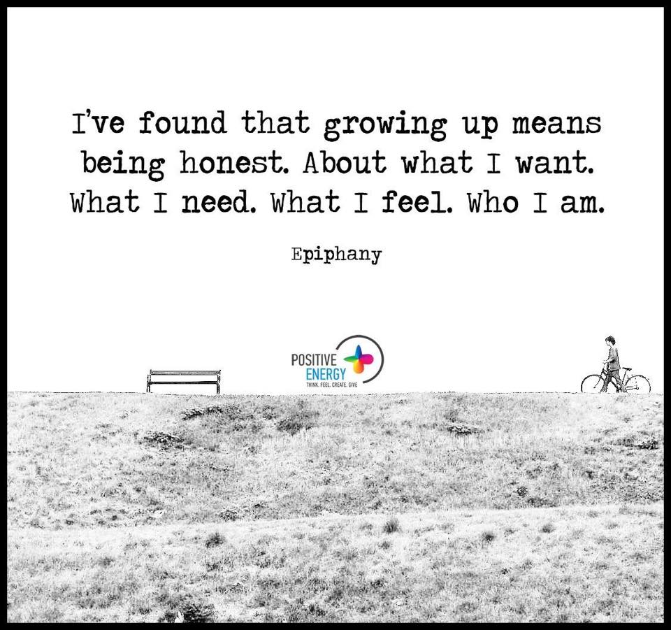 I have found that Growing up means being honest about what I want, what ...
