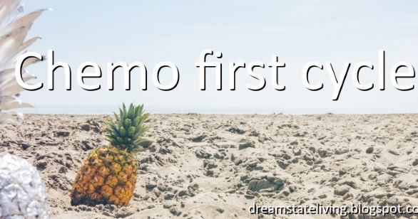 Dreamstate Living: Chemo first cycle