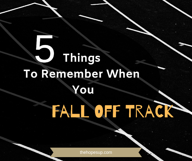 5 Things To Remember When You Fall Off Track