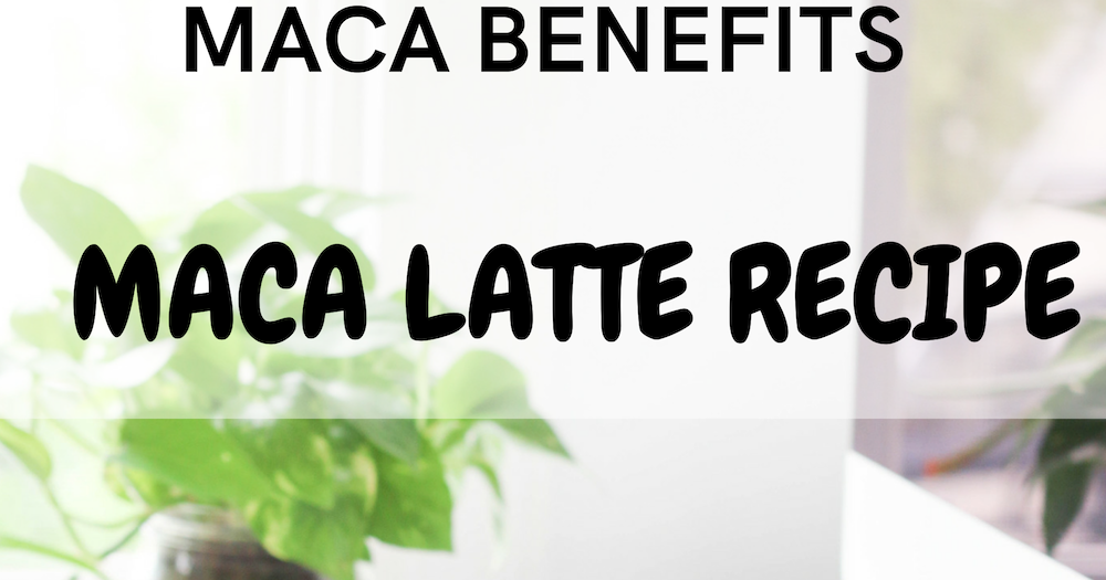NORA BEAUTY AND HEALTH: MACA BENEFITS: 5 AMAZING MACA LATTE RECIPES