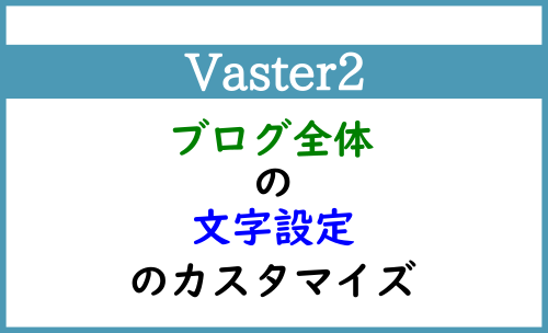 【Vaster2】ブログ全体の文字設定のカスタマイズ-Blogger Labo
