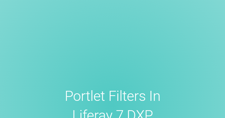 Portlet Filters In Liferay 7 Dxp Liferay Stack