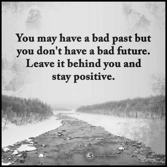 You may have a bad past but you don't have a bad future leave it behind ...