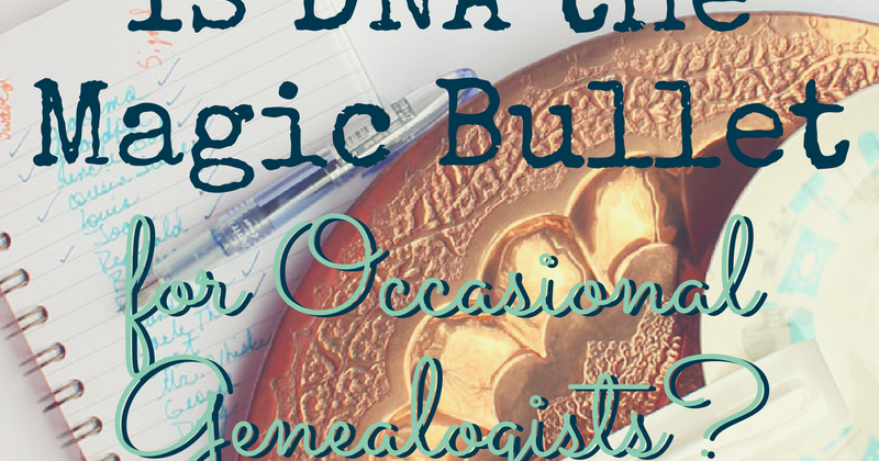 Is DNA the "Magic Bullet" for Occasional Genealogists? - The Occasional ...